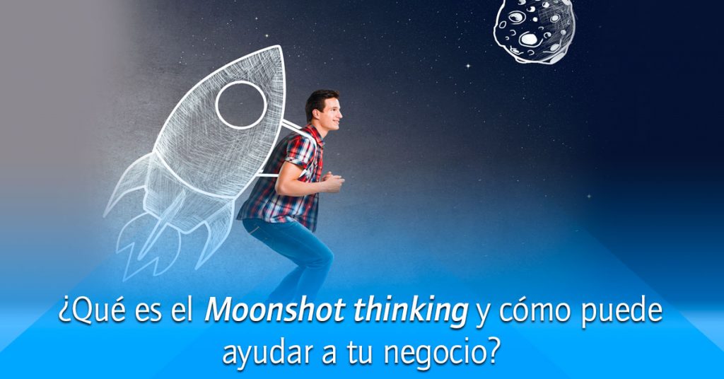 Moonshot thinking: qué es y cómo puedes aplicarlo a tus proyectos - Mi ...